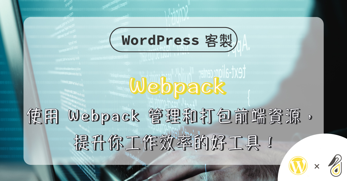 使用 Webpack 管理和打包前端資源， 提升你工作效率的好工具！